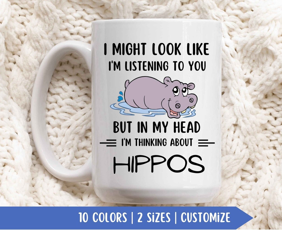 Hippo Mug, Hippo Gift, I Might Look Like I'm Listening to You but in My ...