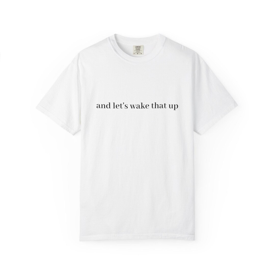 Wake That up | Neighbors Fan| Unisex Garment-dyed T-shirt - Etsy