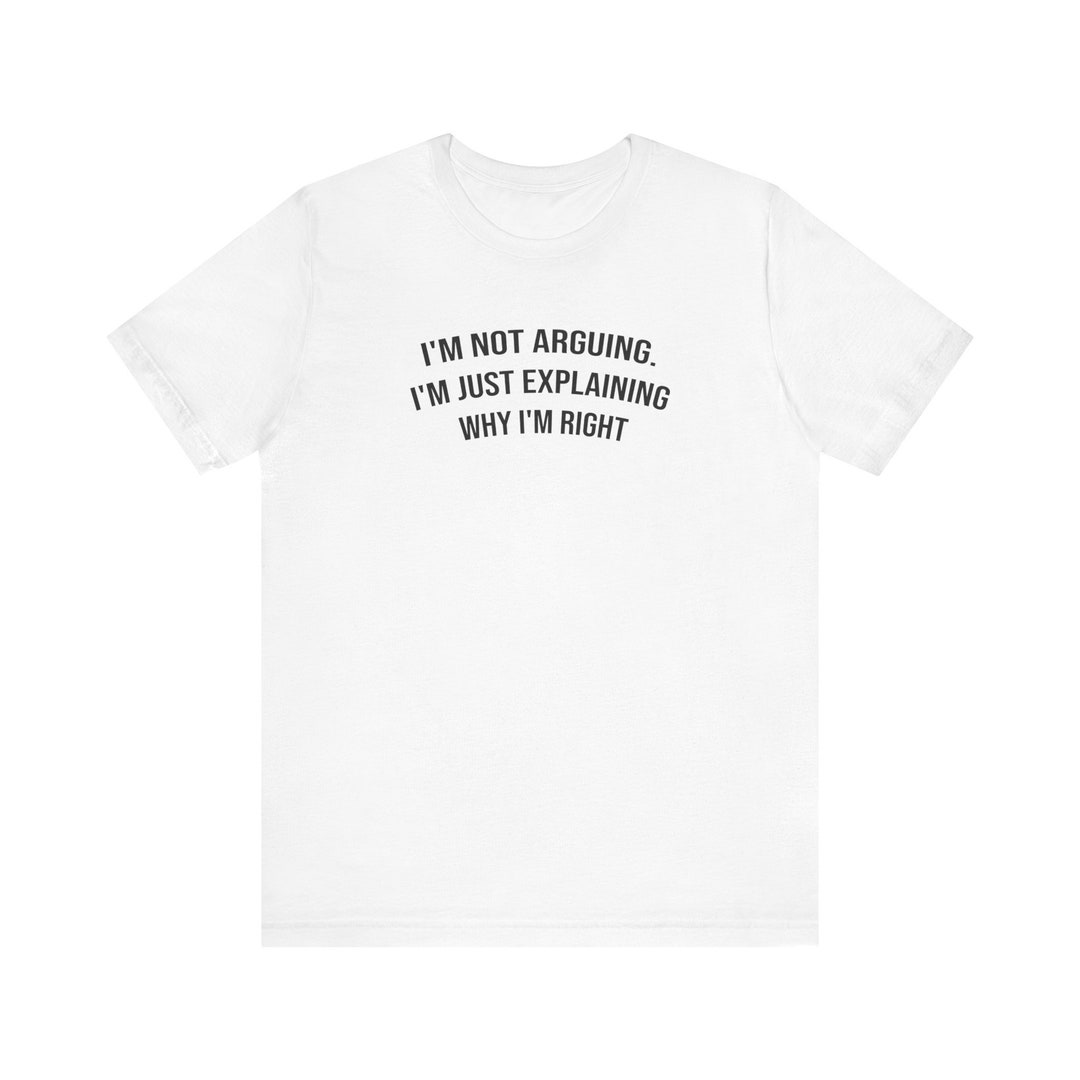Not Arguing, Humor T-shirt, Funny Gift, Funny Meme T-shirt, Funny Tee ...
