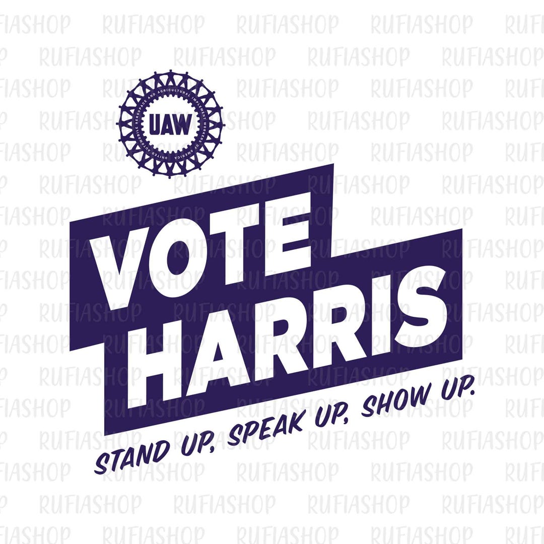 UAW Vote Kamala Harris Stand up Speak up Show Up, Kamala Harris 2024 ...