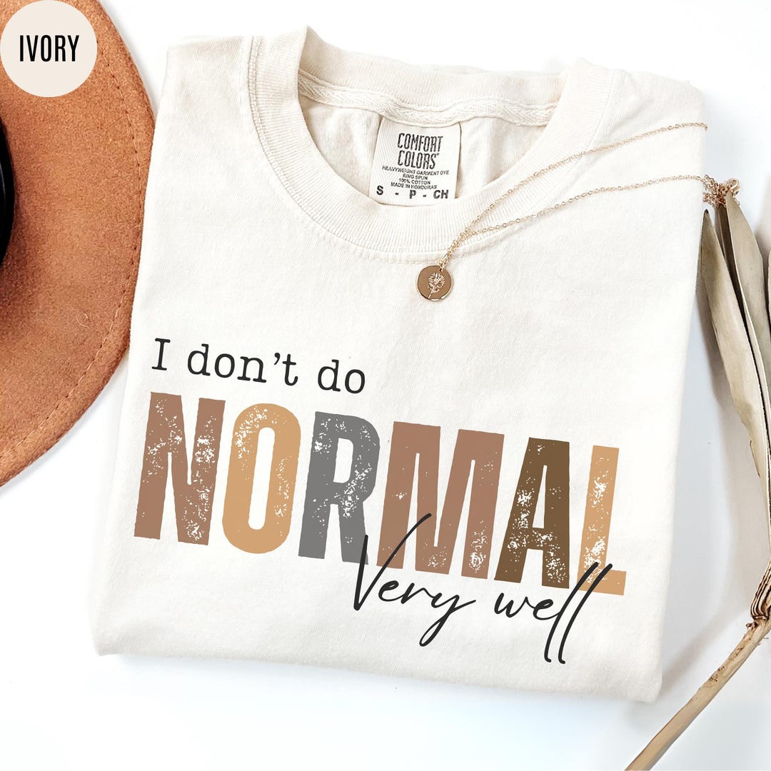 I Don't Do Normal Very Well, Comfort Colors Unhinged T-shirt Gift for ...