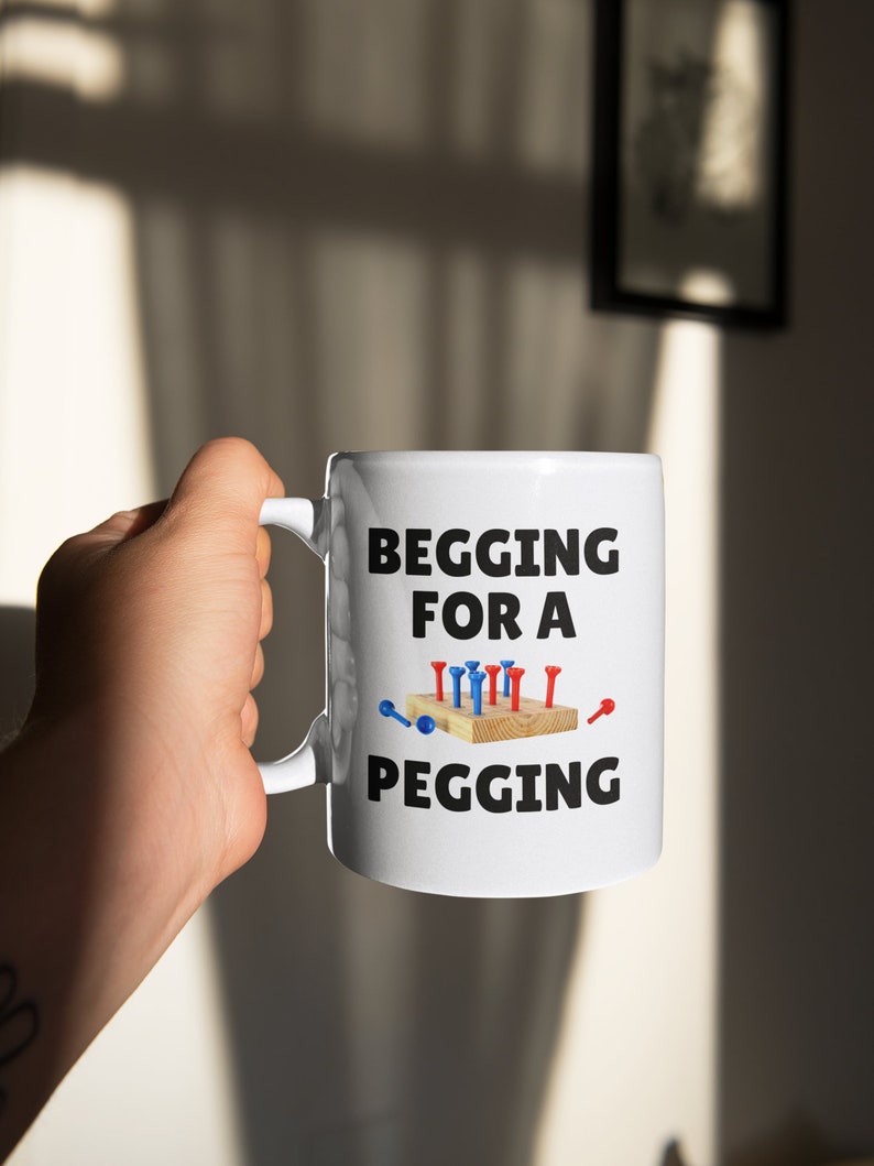 Begging for a Pegging, Funny Pegging Mug, Funny Kink Mug, Peg Game Mug, Funny Meme Mug, Pegging ...