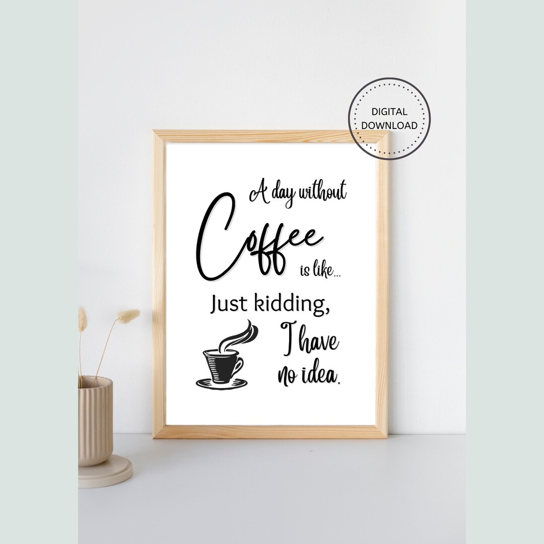 Coffee Bar Sign, "a Day Without Coffee is Like... Just Kidding I Have ...