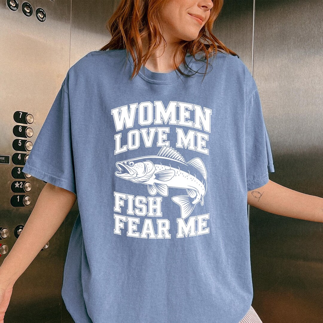 Women Love Me Fish Fear Me Comfort Colors Fishing Shirt Funny Gift for ...