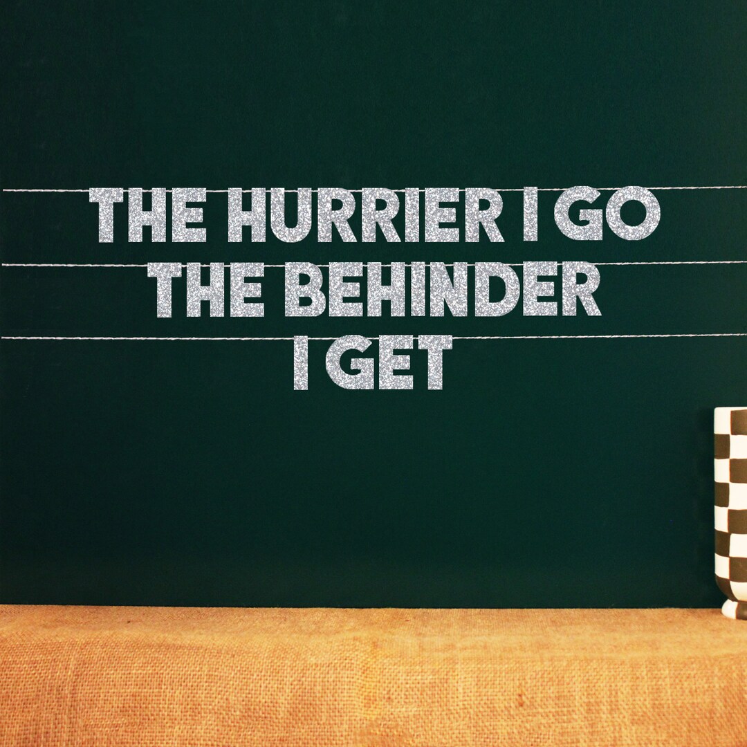 The Hurrier I Go the Behinder I Get | 20 Color Options - Etsy