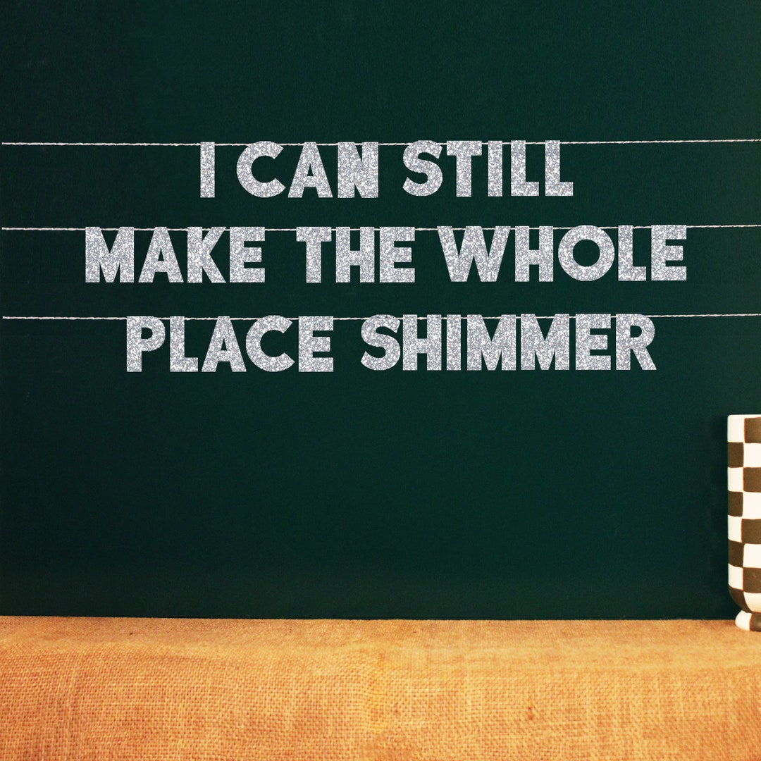I Can Still Make the Whole Place SHIMMER | 20 Color Options - Etsy
