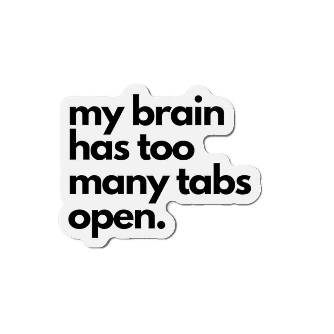 My Brain Has Too Many Tabs Open Die-cut Magnet - Etsy