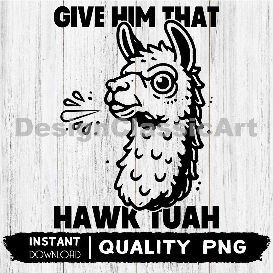 Give Him That Hawk Tuah Png, Hawk Tuah '24 Download Digital, Hawk Tuah ...