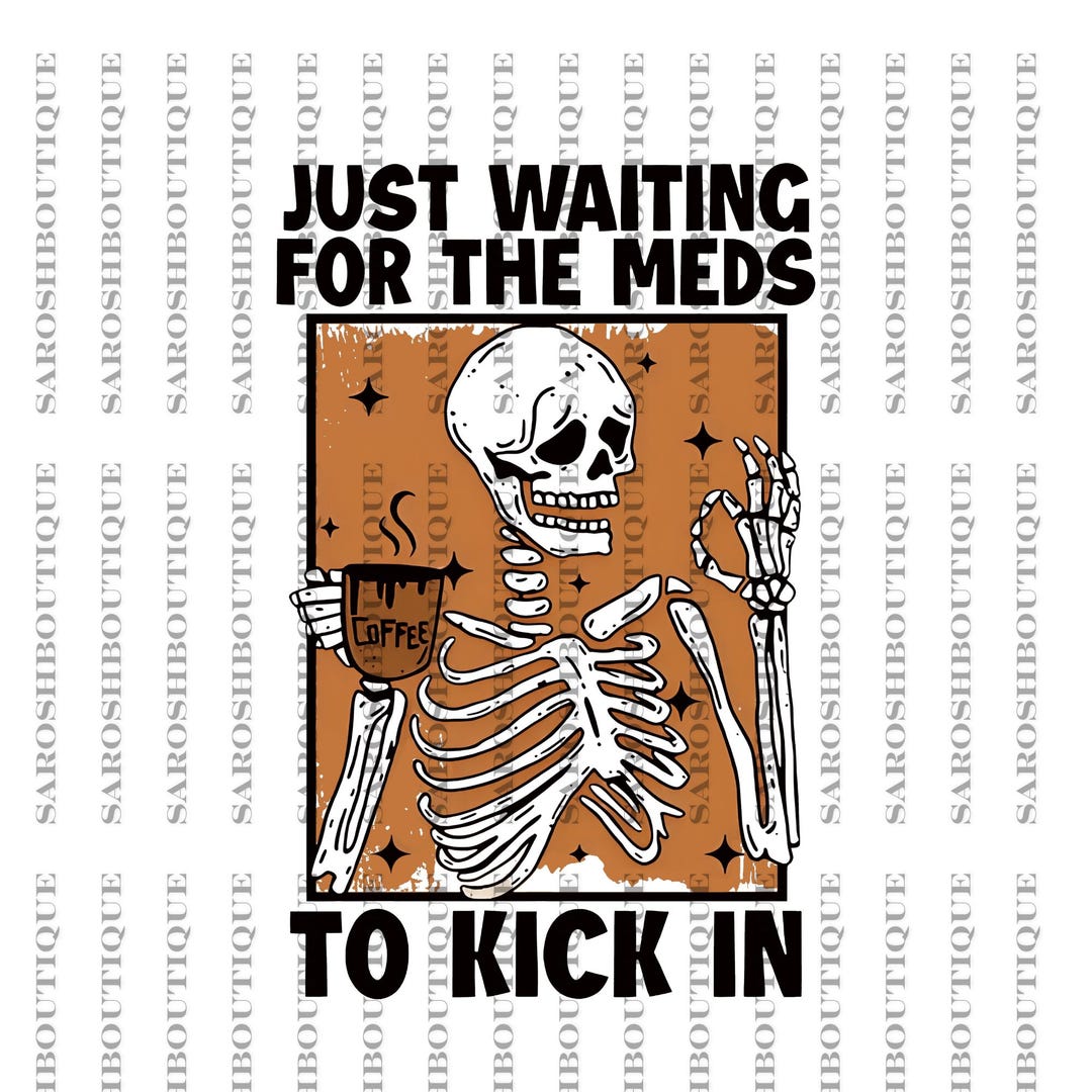 Chronic Illness Png File Skeleton Hands Waiting for My Meds to Kick in ...