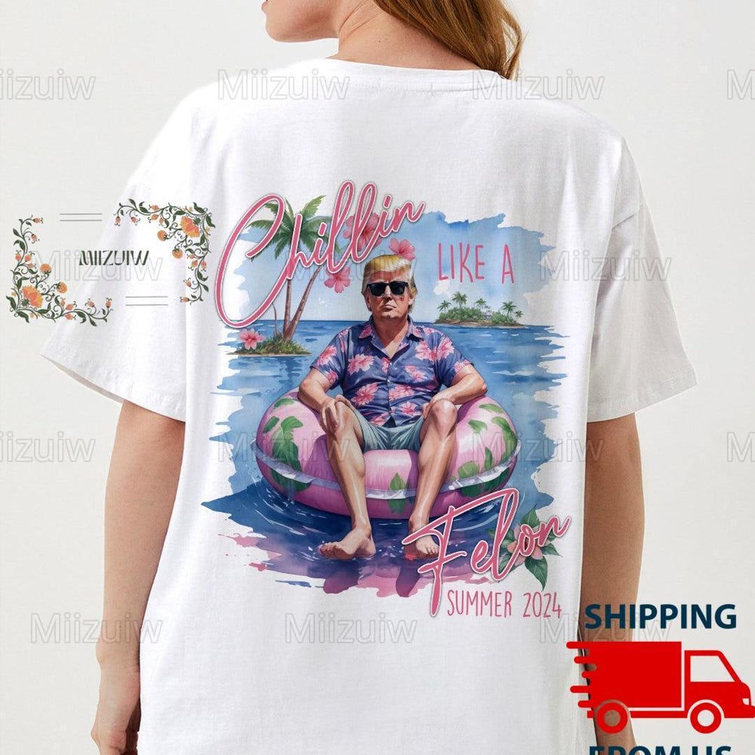 Trump Chillin Like A Felon Summer 2024 Shirt, Trump President Back ...