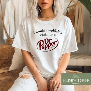 I Would Dropkick A Child for A Dr. Pepper Shirt, Dr Pepper Shirt, Dr ...