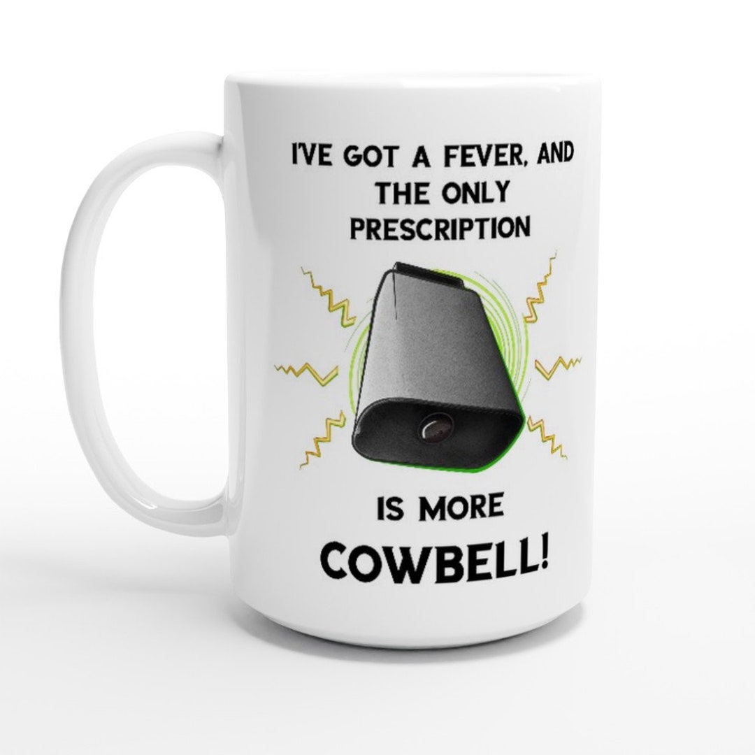 The Prescription is More Cowbell White 15oz Ceramic Mug From the ...