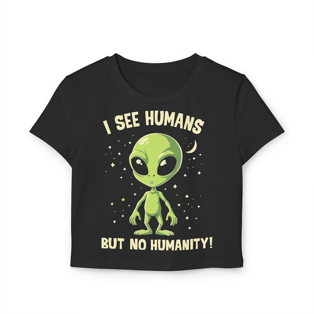 Alien Humor Women's Baby Tee, Funny Alien Tee, Cute Crop Top, Gift for ...
