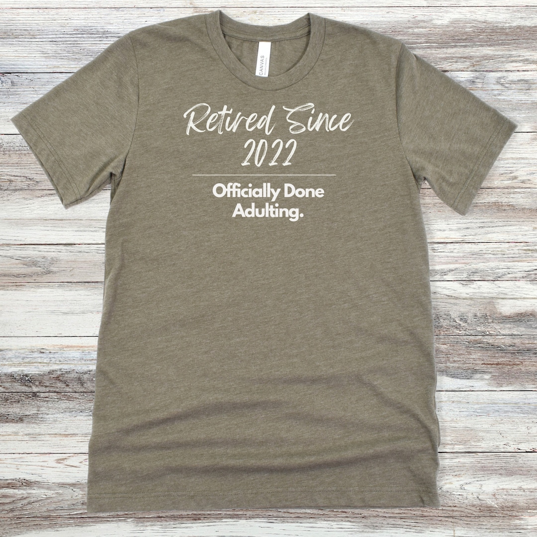 Retired Since 2022 Officially Done Adulting Funny Humor Tee, Gift Shirt ...