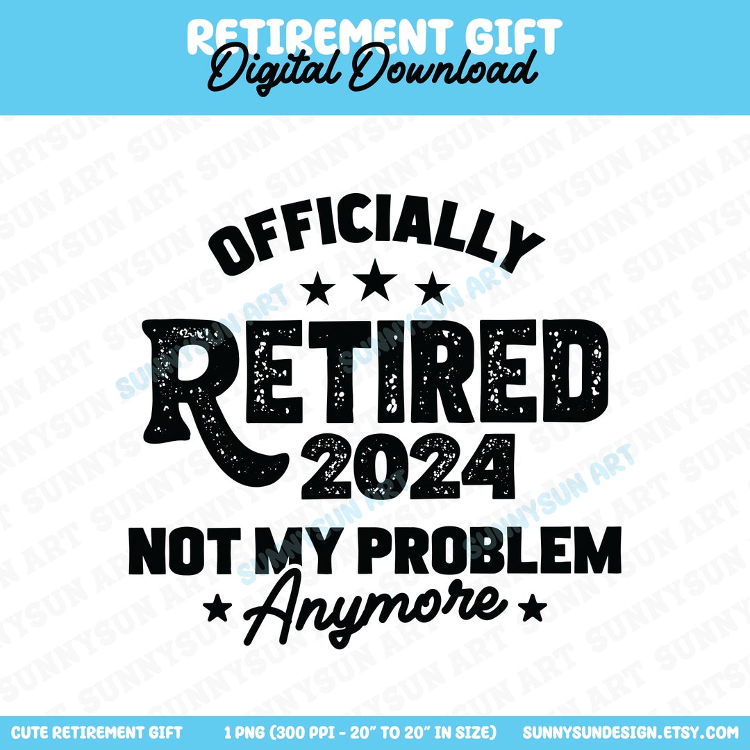 Not My Problem Anymore PNG, Retirement Farewell Party, Funny Retirement ...
