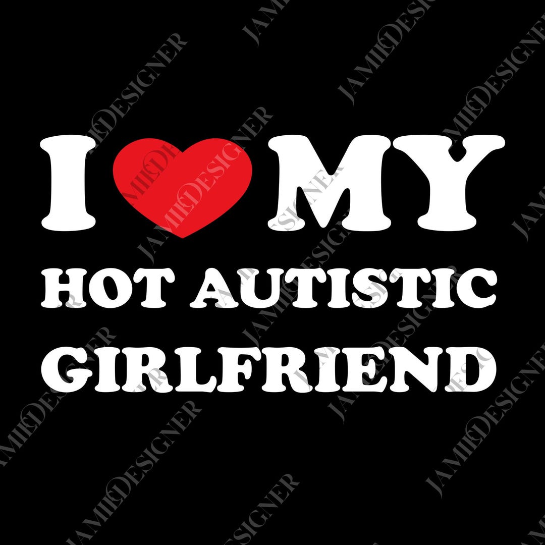 I Love My Hot Autistic Girlfriend Png, Valentines Day Gift for Couple ...