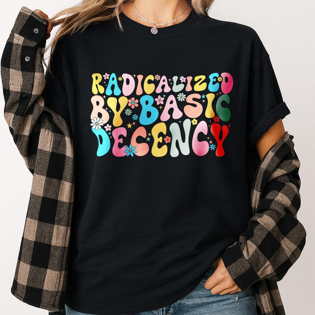 Radicalized by Basic Decency Shirt, Social Justice Activist Shirt, Gift ...