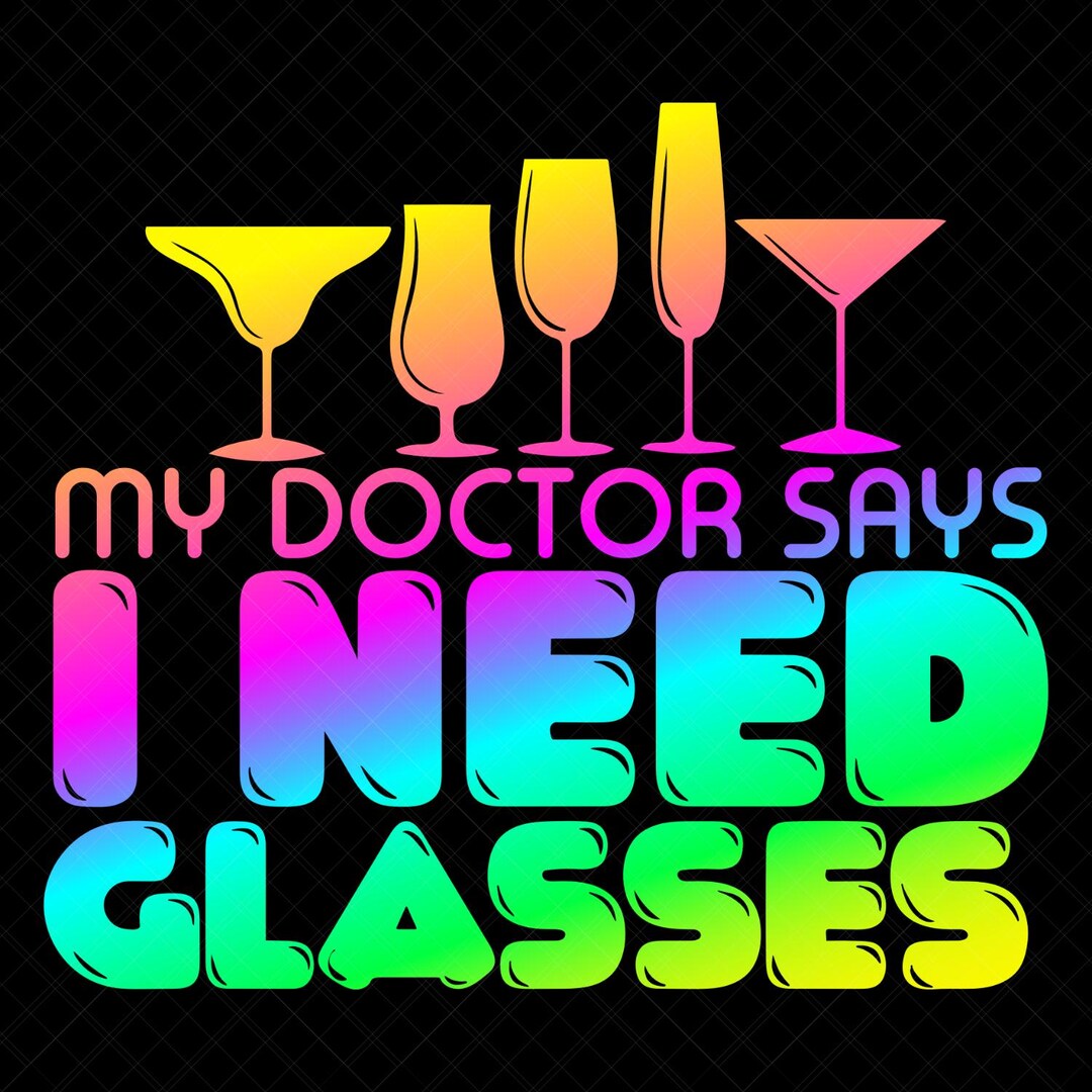 My Doctor Says I Need Glasses Svg Svg Eps Dxf Png Jpg Digital Download ...
