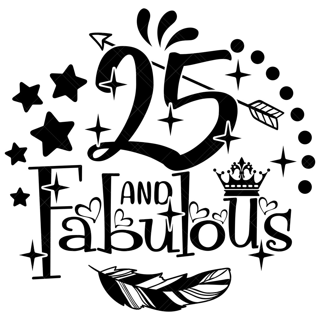 25 and Fabulous Svg, 25th Birthday Svg, 25th Birthday Shirt Svg ...