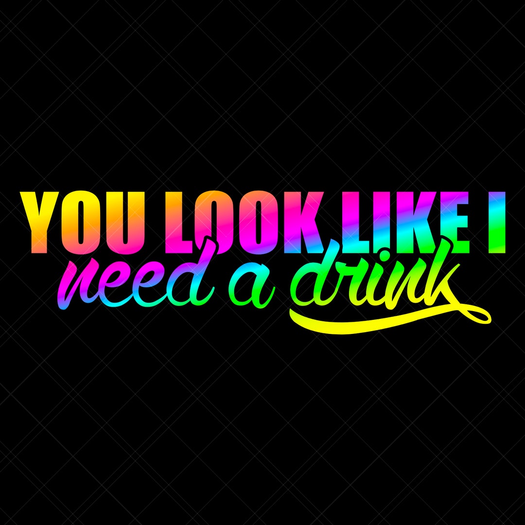 You Look Like I Need A Drink SVG, Vodka Svg, Drink Svg, Drinking Svg ...