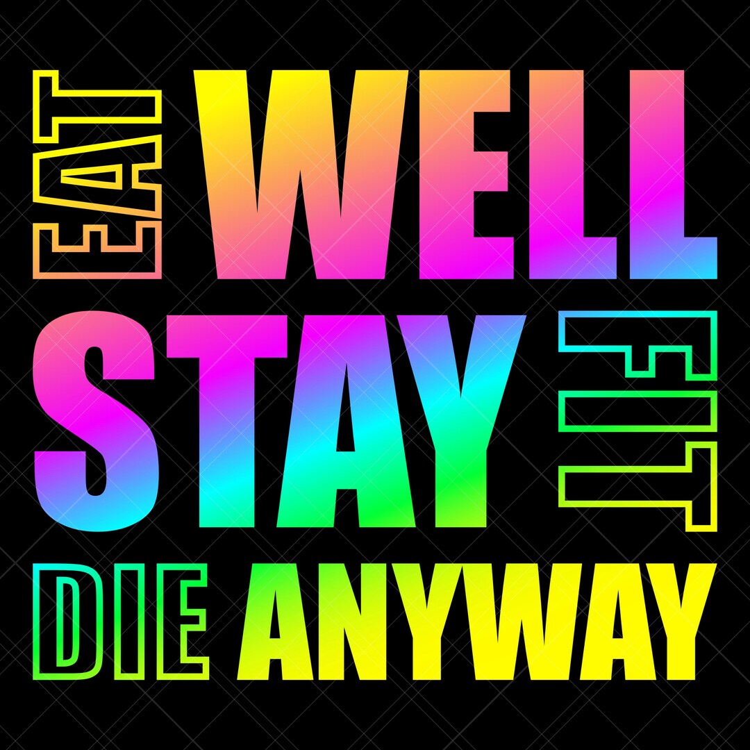 Eat Well Stay Fit Die Anyway Svg Eps Dxf Png Jpg Digital Download Files ...