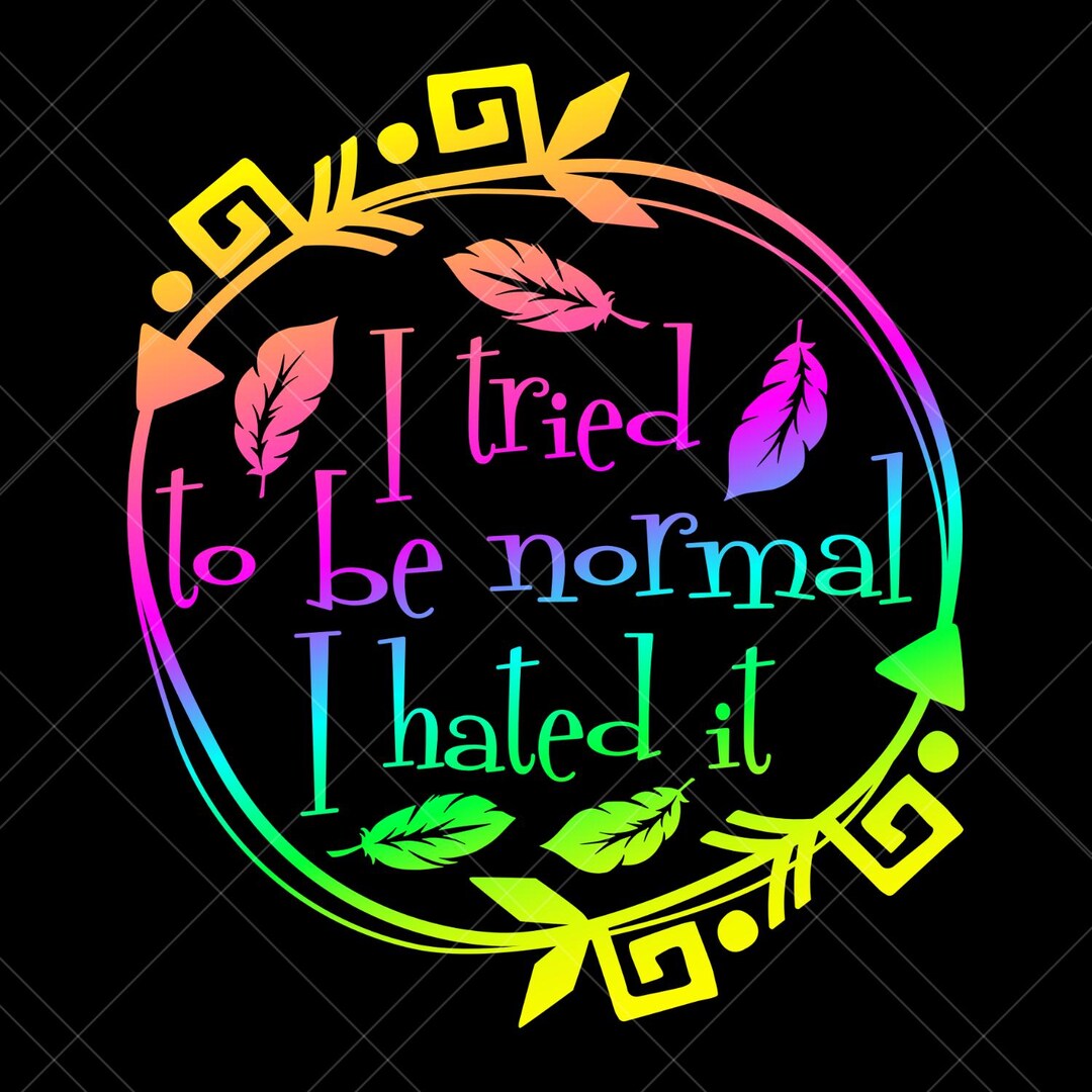 I Tried to Be Normal I Hated It Svg Svg Eps Dxf Png Jpg Digital ...
