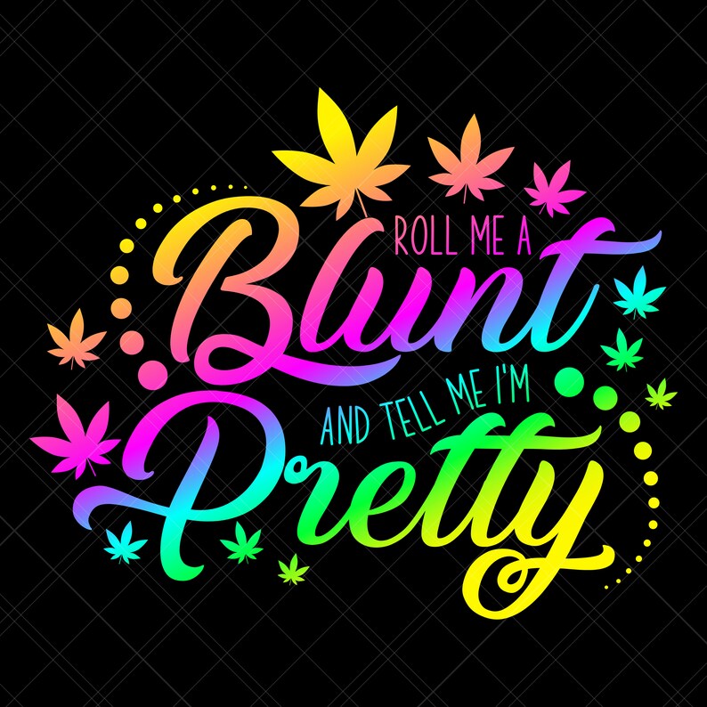 Roll Me A Blunt and Tell Me I'm Pretty Svg, Marijuana Svg, Weed Svg ...