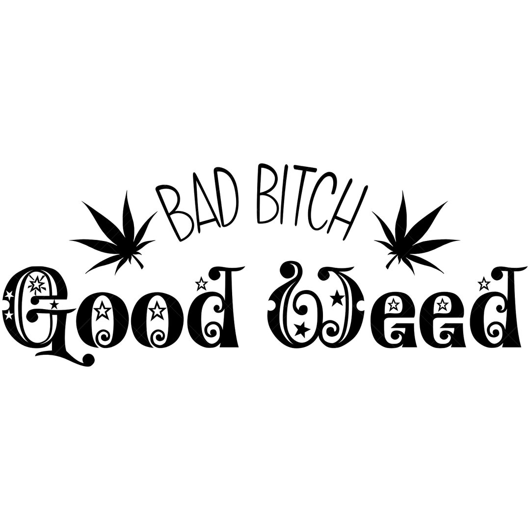 Bad Bitch Good Weed Svg, Marijuana Svg, Weed Svg, Stoner Girl Svg, Weed ...