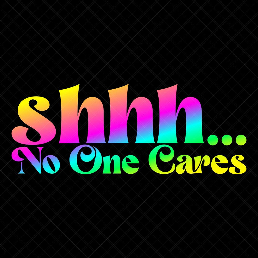 Shhh No One Cares SVG PNG EPS Digital Download Print Cut Files - Etsy