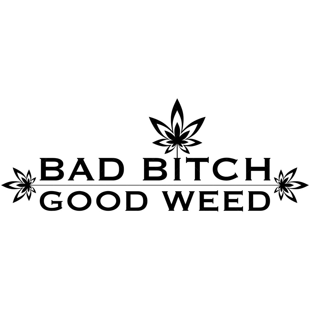 Bad Bitch Good Weed Svg, Marijuana Svg, Weed Svg, Stoner Girl Svg, Weed ...