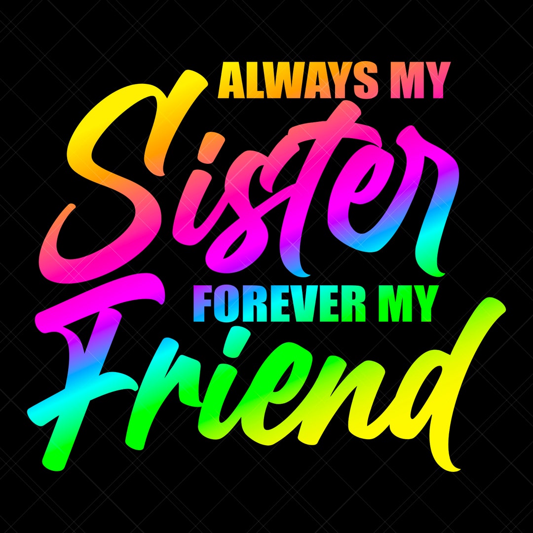 Always My Sister Forever My Friend Svg, Sister Svg, Friend Svg, Always ...