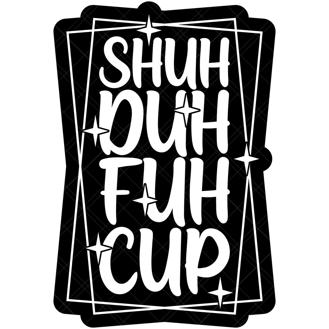 Shuh Duh Fuh Cup Svg, Sassy Quote Svg, Adult Svg, Sarcastic Quote Svg ...