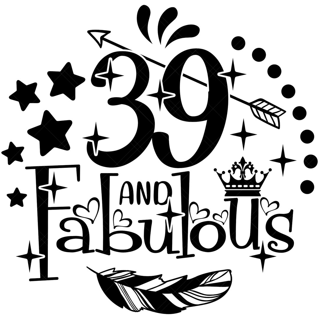 39 and Fabulous Svg, 39th Birthday Svg, 39th Birthday Shirt Svg ...