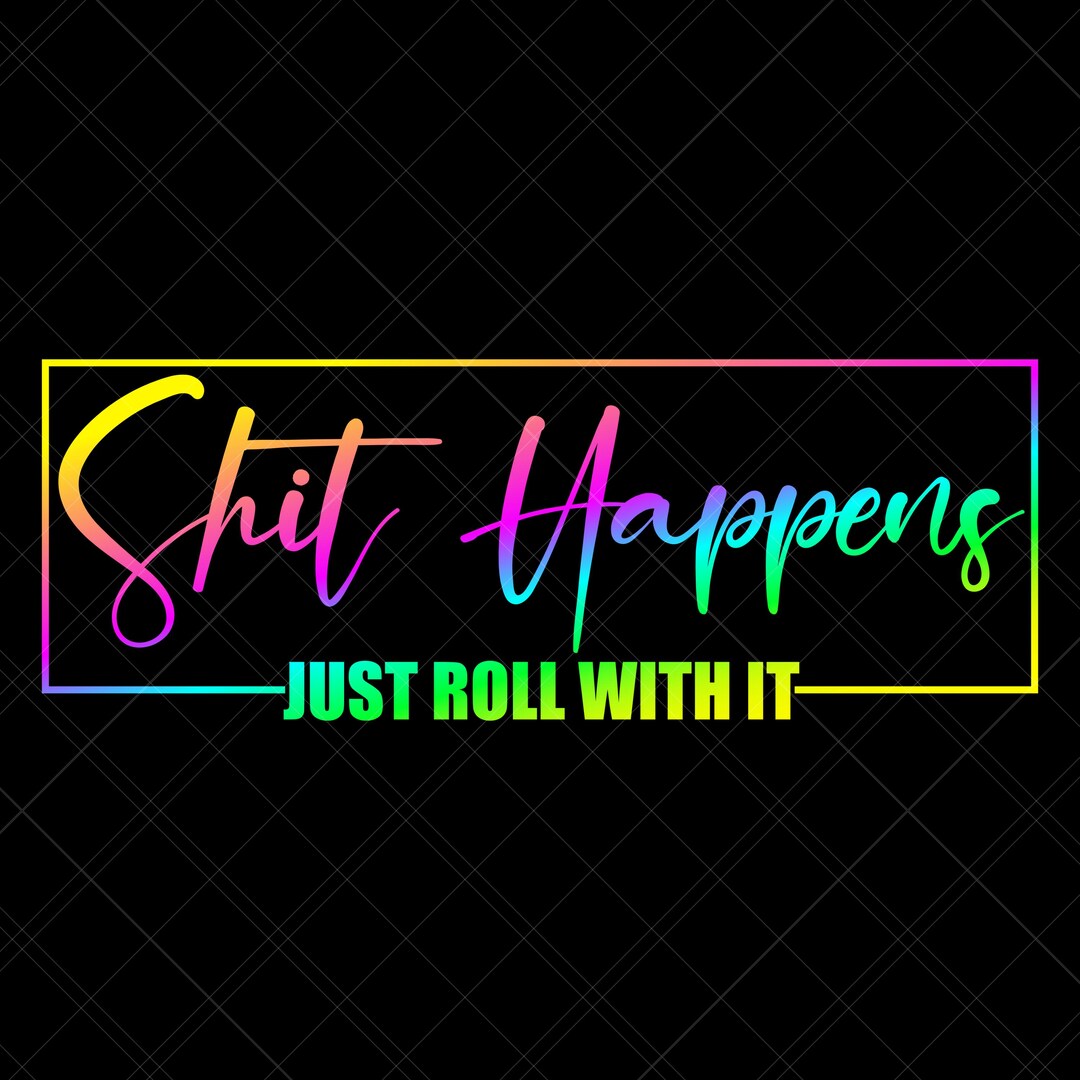 Shit Happens Just Roll With It Svg Eps Dxf Png Jpg Digital Download ...