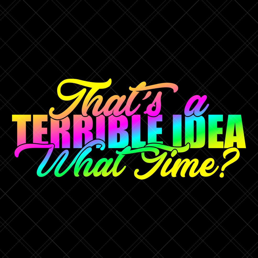 That's a Terrible Idea What Time SVG PNG EPS Digital Download Print Cut ...