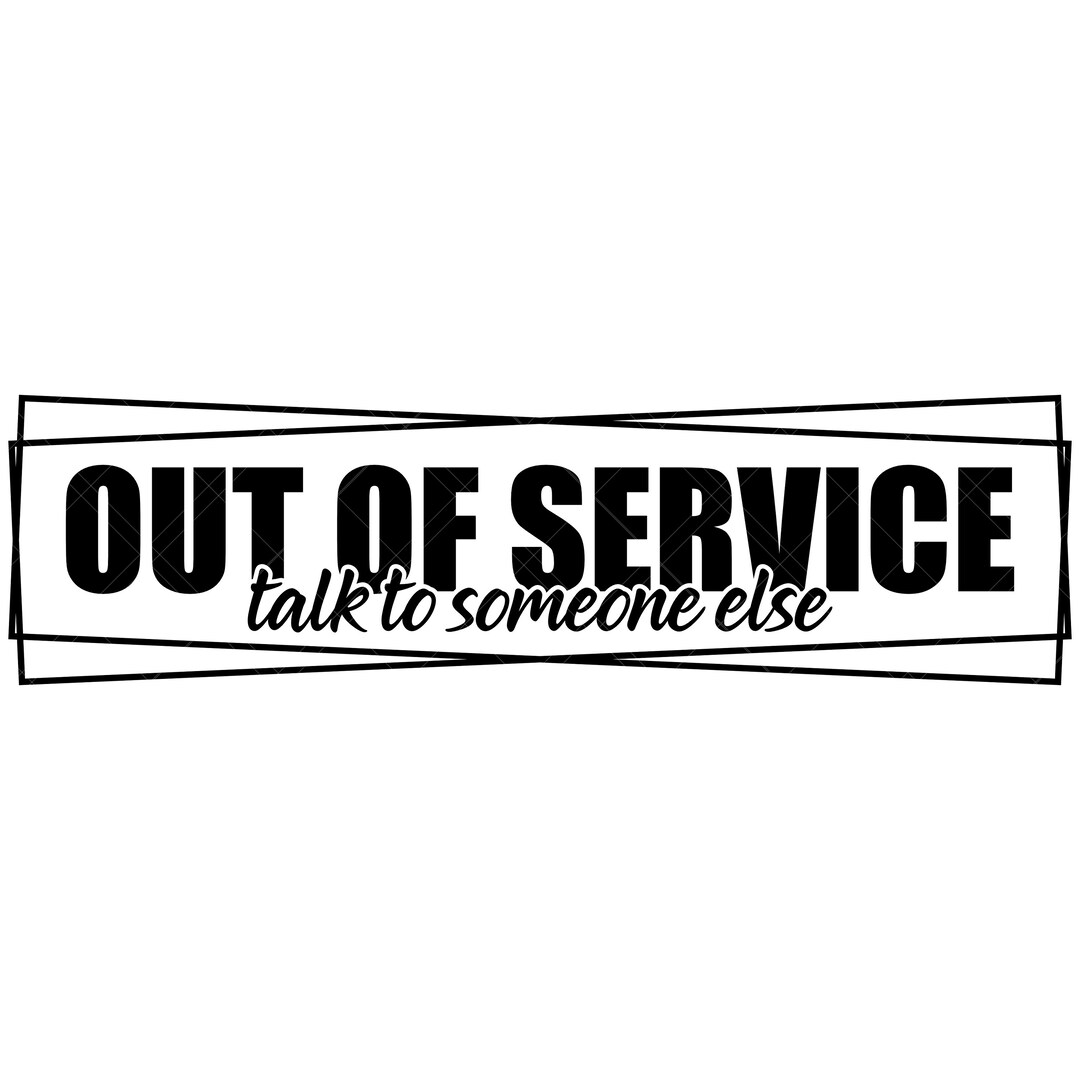 Out of Service Talk to Someone Else Svg, Funny Svg, Sarcastic Svg ...