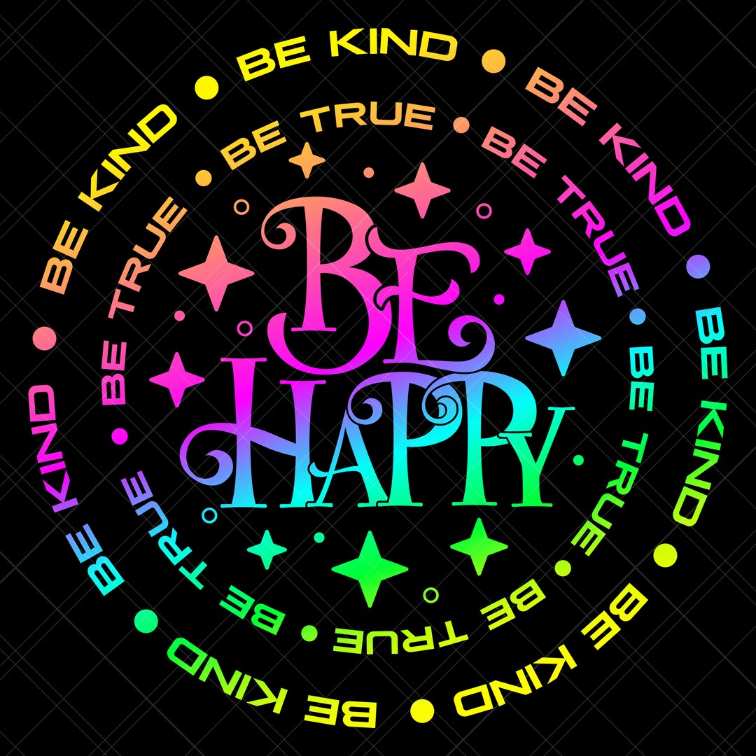Be Happy Svg, Be True Svg, Be Kind Svg, Be Real Svg, Be You Svg, Be ...