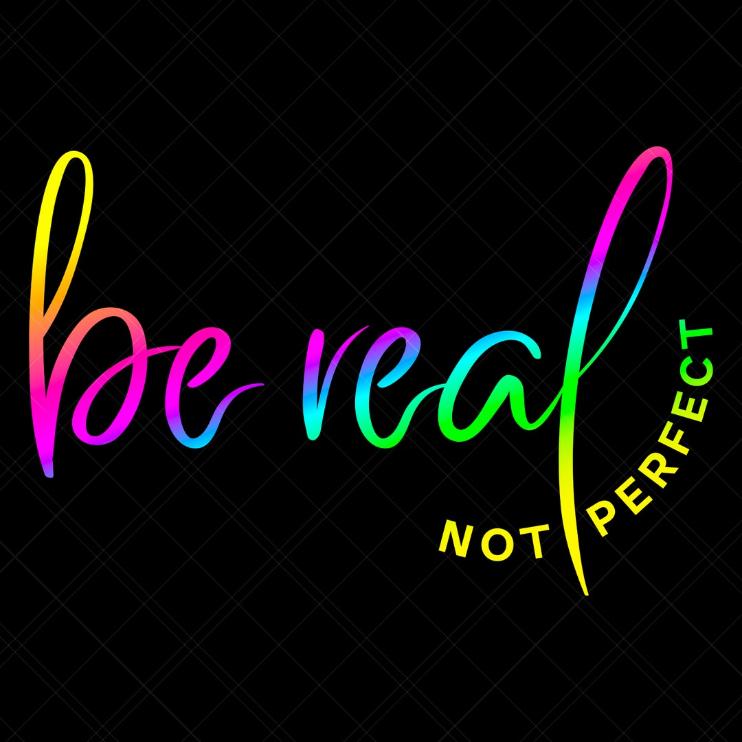 Be Real Not Perfect Svg, Be Real Svg, Be You Svg, Be True Svg, Strong ...