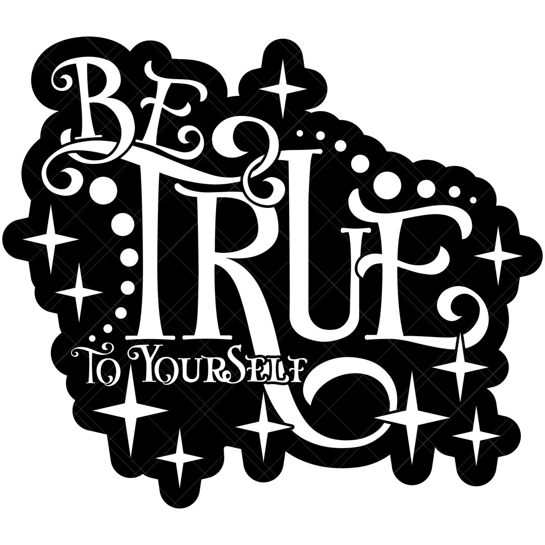 Be True to Yourself Svg, Be Real Svg, Be You Svg, Be True Svg, Strong ...