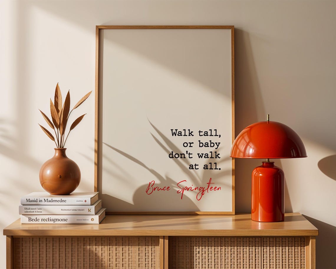 Bruce Springsteen Quote Print, Walk Tall, or Baby Don't Walk at All ...