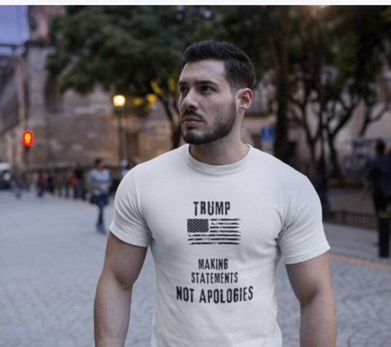 Pro Trump “ Making Statements , Not Apologies” Tee Shirt. Conservative ...