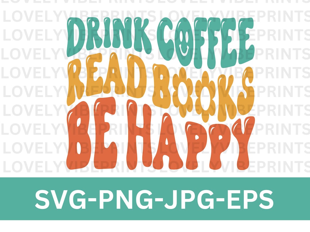 Drink Coffee Read Books Be Happy PNG, Digital Download, Book Lovers Svg ...