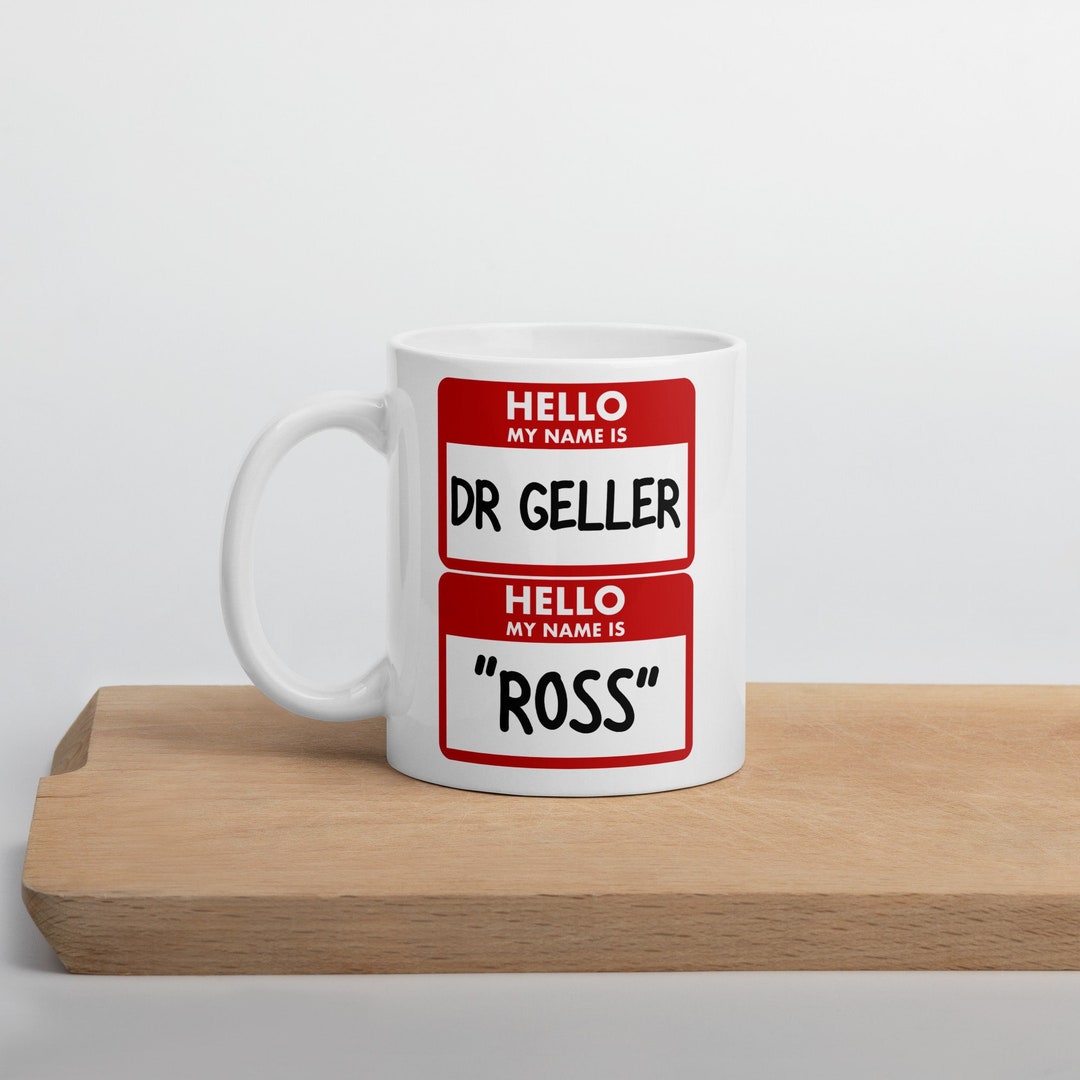 Friends TV Show Inspired hello My Name is Dr Ross Geller Funny White ...