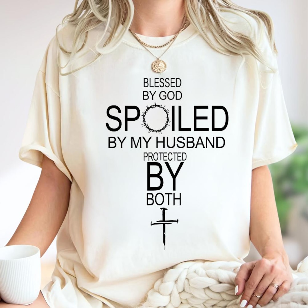 Blessed by God Spoiled by My Husband Protected by Both T-shirt, Faith ...