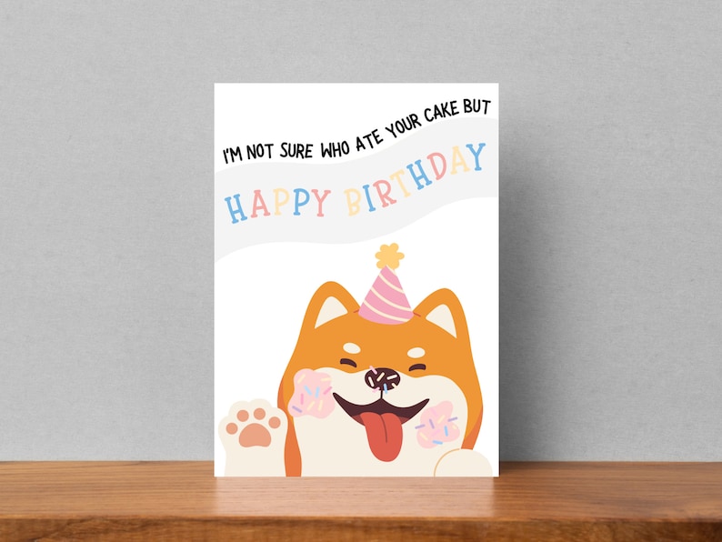 Printable Cute Shiba Inu Birthday Card - I'm Not Sure Who Ate Your Cake ...