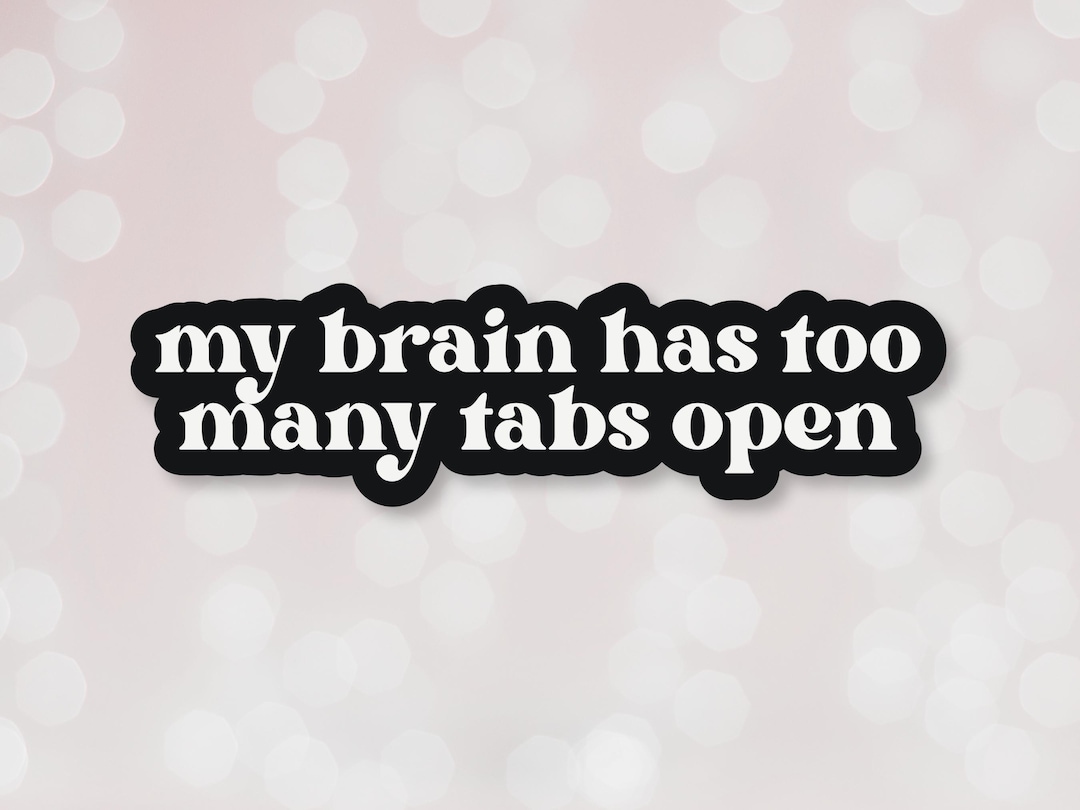 My Brain Has Too Many Tabs Open ADHD Sticker Neurodivergent Vinyl ...