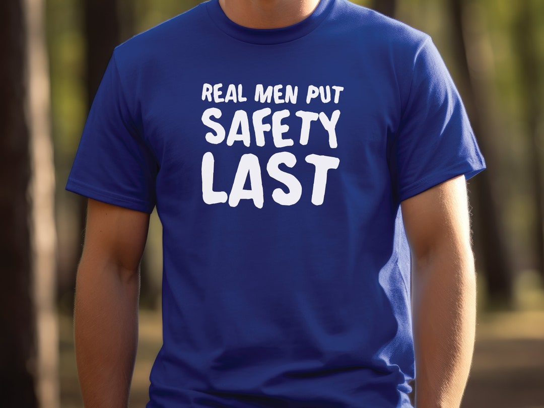 Real Men Put Safety Last Shirt, Funny Birthday Shirt for Husband ...