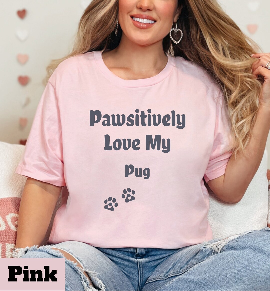 Pawsitively Love My Pug T Shirt. Cute Cat Shirt Cute Dog Shirt Unique ...