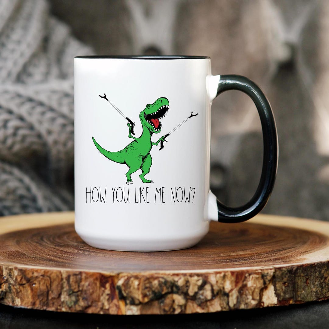 T-rex Dinosaur Mug, How You Like Me Now, Funny Coffee Mug, Funny Gifts ...