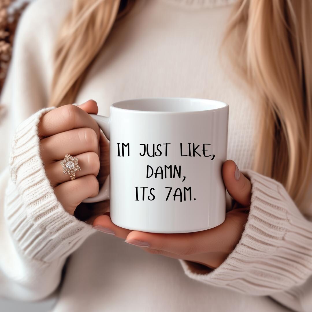 I'm Just Like Damn Its 7am Mug, Funny Mug, Damn Mug, 7am Mug, Funny ...